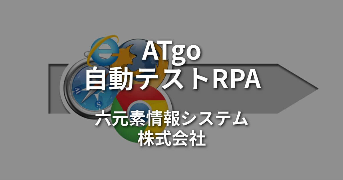 ATgo自動テストRPA | 六元素情報システム株式会社 | RPA | AI製品・サービスの比較・検索・資料請求メディア「AIsmiley」