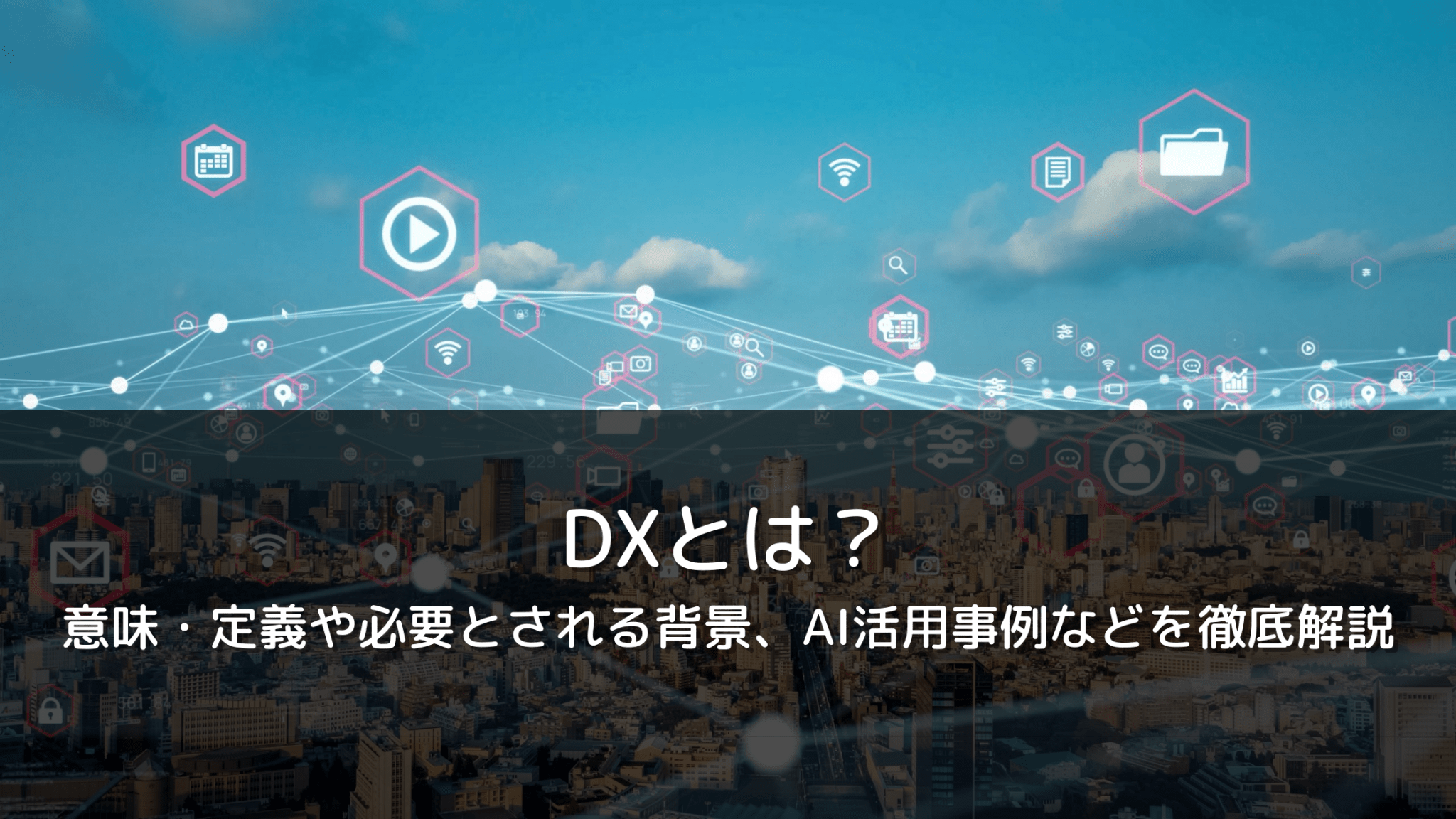 DXとは？意味・定義や必要とされる背景、AI活用事例などを徹底解説