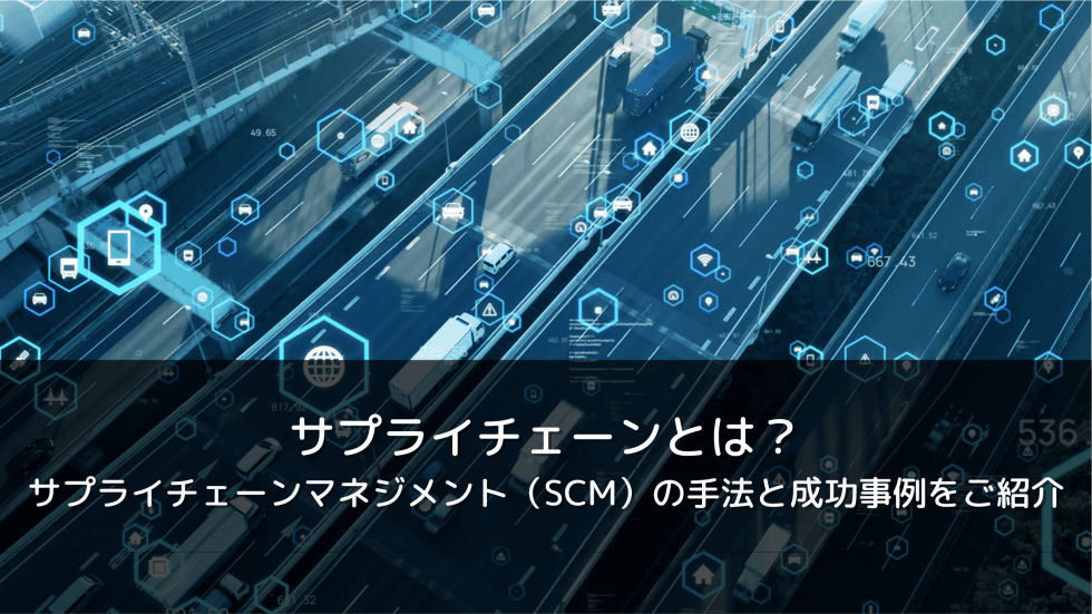 サプライチェーンとは？サプライチェーンマネジメント（SCM）の手法と成功事例をご紹介 | DXを推進するAIポータルメディア「AIsmiley」