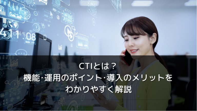 CTIとは? 機能･運用のポイント･導入のメリットをわかりやすく解説