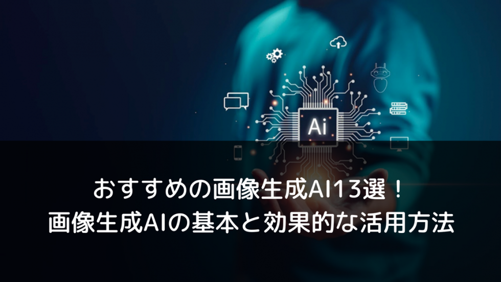 おすすめの画像生成AI13選！画像生成AIの基本と効果的な活用方法