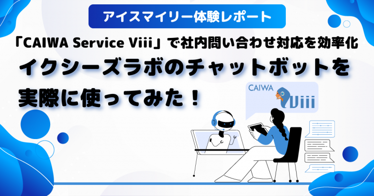 【体験レポート】「CAIWA Service Viii」で社内問い合わせ対応を効率化。イクシーズラボのチャットボットを実際に使ってみた！