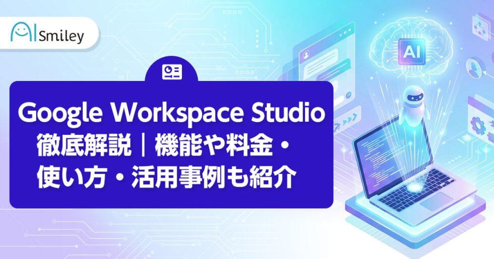 Google Workspace Studio 徹底解説｜機能や料金・使い方・活用事例も紹介